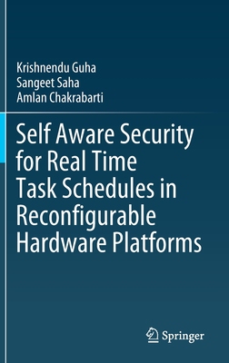 【预订】Self Aware Security for Real Time Task Schedules in Reconfigurable Hardware Platforms 9783030797003