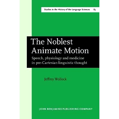 预订 The Noblest Animate Motion. Speech, physiology and medicine in pre-Cartesian linguistic thought.: 9789027245717