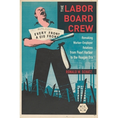 预订 The Labor Board Crew: Remaking Worker-Employer Relations from Pearl Harbor to the Reagan Era 劳工委员会工作人员：从