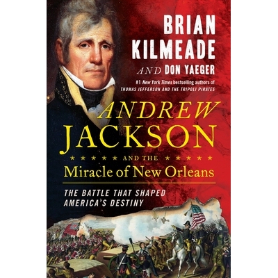预订 Andrew Jackson and the Miracle of New Orleans: The Battle That Shaped America’s Destiny 安德鲁·杰克逊和新奥尔良的