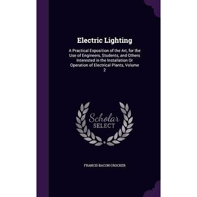 预订 Electric Lighting: A Practical Exposition of the Art, for the Use of Engineers, Students, and Others Interested in