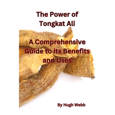 预订 The Power of Tongkat Ali: A Comprehensive Guide to its Benefits and Uses: 9798390289587