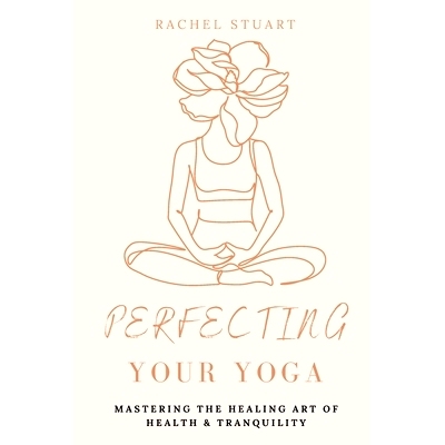 预订 Perfecting Your Yoga: Mastering The Healing Art For Peace & Tranquility: 9798322188308