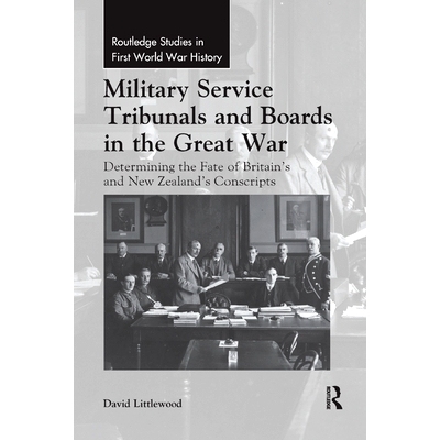 预订 Military Service Tribunals and Boards in the Great War: Determining the Fate of Britain’s and New Zealand’s Consc