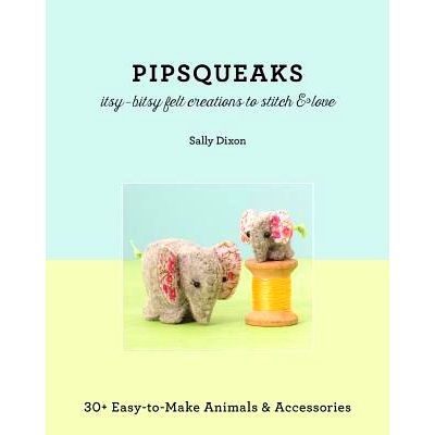 预订 Pipsqueaks Itsy-Bitsy Felt Creations to Stitch & Love - Print-On-Demand Edition: 30+ Easy-To-Make Animals & Accesso