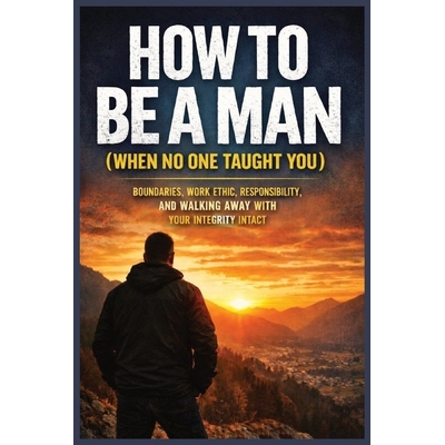 预订 How to Be a Man (When No One Taught You): Boundaries, Discipline, Responsibility, and the Judgment to Walk Away, St