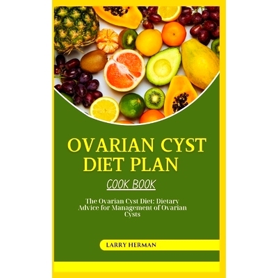 预订 Ovarian Cyst Diet Cook Book: The Ovarian Cyst Diet: Dietary Advice for Management of Ovarian Cysts: 9798328304955