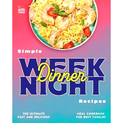 预订 Simple Weeknight Dinner Recipes: The Ultimate Fast and Delicious Meal Cookbook for Busy Families: 9798335123365