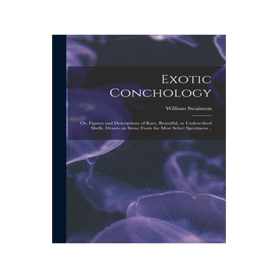 [预订]Exotic Conchology; or, Figures and Descriptions of Rare, Beautiful, or Undescribed Shells, Drawn on  9781014435972