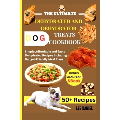 预订 The Ultimate Dehydrated and Dehydrator Dog Treats Cookbook: Simple, Affordable and Tasty Dehydrated Recipes Includi