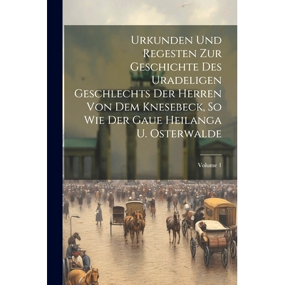 预订 Urkunden Und Regesten Zur Geschichte Des Uradeligen Geschlechts Der Herren Von Dem Knesebeck, So Wie Der Gaue Heila
