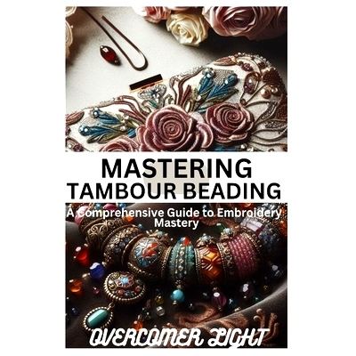 预订 Mastering Tambour Beading: A Comprehensive Guide to Embroidery Mastering: 9798320696263
