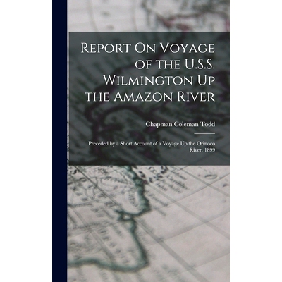预订 Report On Voyage of the U.S.S. Wilmington Up the Amazon River: Preceded by a Short Account of a Voyage Up the Orino