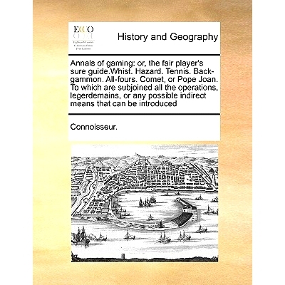 预订 Annals of Gaming: Or, the Fair Player’s Sure Guide.Whist. Hazard. Tennis. Back-Gammon. All-Fours. Comet, or Pope J
