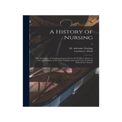[预订]A History of Nursing [microform]: the Evolution of Nursing Systems From the Earliest Times to the Fo 9781013779329