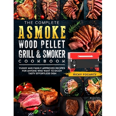 预订 The Complete ASMOKE Wood Pellet Grill & Smoker Cookbook: Yummy And Family-Approved Recipes For Anyone Who Want To E