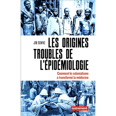 预订 Les origines troubles de l’épidémiologie : comment le colonialisme a transformé la médecine 流行病学的模糊起源