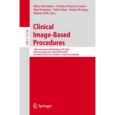 预订 Clinical Image-Based Procedures: 13th International Workshop, CLIP 2024, Held in Conjunction with MICCAI 2024, Marr
