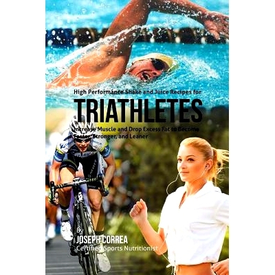 预订 High Performance Shake and Juice Recipes for Triathletes: Increase Muscle and Drop Excess Fat to Become Faster, Str