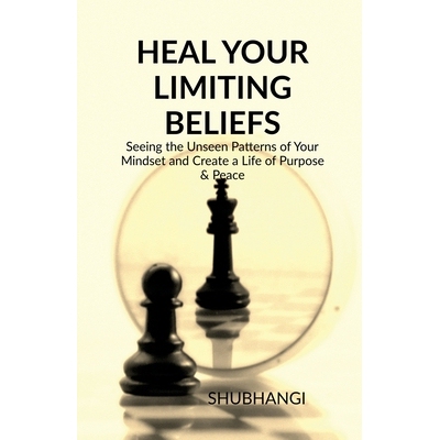 预订 Heal Your Limiting Beliefs: Seeing the Unseen Patterns of Your Mindset and Create a Life of Purpose & Peace 9798902