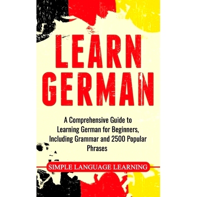 预订 Learn German: A Comprehensive Guide to Learning German for Beginners, Including Grammar and 2500 Popular Phrases: 9