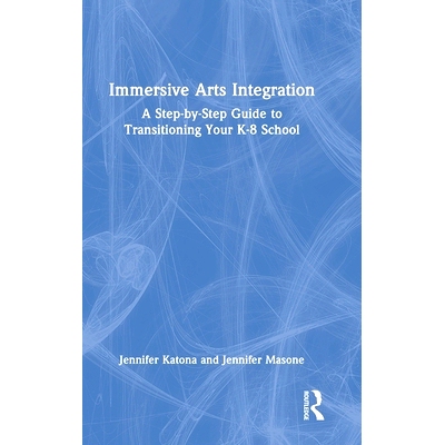 预订 Immersive Arts Integration: A Step-by-Step Guide to Transitioning Your K-8 School: 9781032792118
