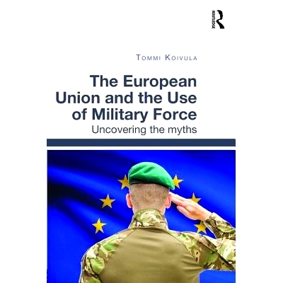 预订 The European Union and the Use of Military Force: Uncovering the myths 欧盟与军事力量的运用：揭开神话: 978147246805