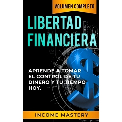 预订 Libertad Financiera: Aprende a Tomar el Control de tu Dinero y de tu Tiempo Hoy Volumen Completo