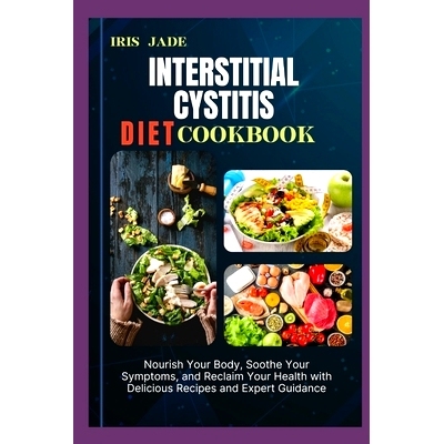 预订 Interstitial Cystitis Diet Cook Book: Nourish Your Body, Soothe Your Symptoms, and Reclaim Your Health with Delicio