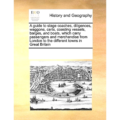 预订 A Guide to Stage Coaches, Diligences, Waggons, Carts, Coasting Vessels, Barges, and Boats, Which Carry Passengers a