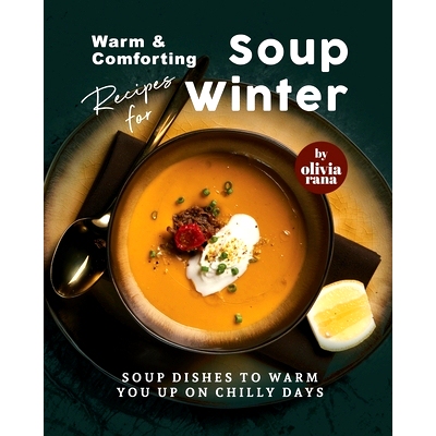 预订 Warm & Comforting Soup Recipes for Winter: Soup Dishes to Warm You Up on Chilly Days: 9798387465369