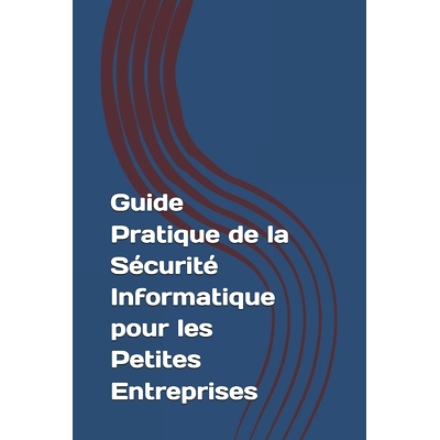 预订 Guide Pratique de la Sécurité Informatique pour les Petites Entreprises: 9798327280960