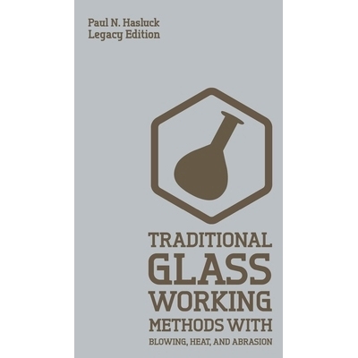 预订 Traditional Glass Working Methods With Blowing, Heat, And Abrasion (Legacy Edition): Classic Approaches for Manufac