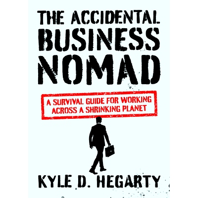 The Accidental Business Nomad: A Survival Guide for Working Across a Shrinking Planet: A Survival Guide for Working Acr
