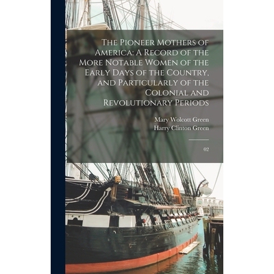 预订 The Pioneer Mothers of America: A Record of the More Notable Women of the Early Days of the Country, and Particular