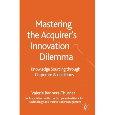 预订 Mastering the Acquirer’s Innovation Dilemma: Knowledge Sourcing Through Corporate Acquisitions: 9781349524396