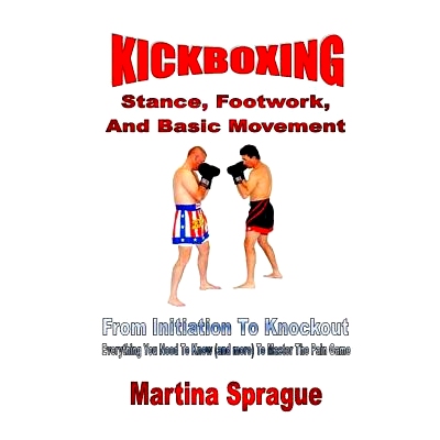 预订 Kickboxing: Stance, Footwork, And Basic Movement: From Initiation To Knockout: Everything You Need To Know (and mor