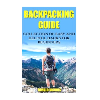 预订 Backpacking Guide: Collection Of Easy and Helpful Hacks For Beginners: 9781720975441