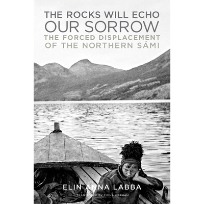 预订 The Rocks Will Echo Our Sorrow: The Forced Displacement of the Northern Sámi 岩石将回响我们的悲伤：北方萨米人的被