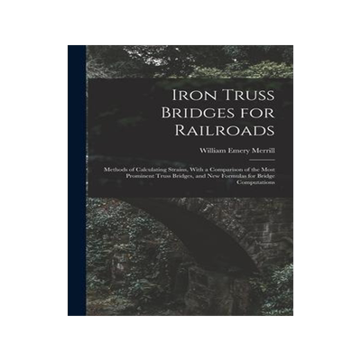 [预订]Iron Truss Bridges for Railroads: Methods of Calculating Strains, With a Comparison of the Most Prom 9781018441412