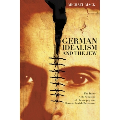 预订 German Idealism and the Jew: The Inner Anti-Semitism of Philosophy and German Jewish Responses 德国唯心主义与犹太人