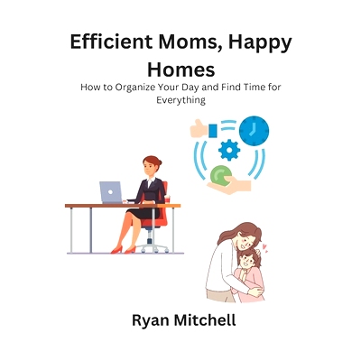 预订 Efficient Moms, Happy Homes: How to Organize Your Day and Find Time for Everything: 9798328086837