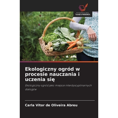 预订 Ekologiczny ogród w procesie nauczania i uczenia sie: Ekologiczny ogród jako miejsce interdyscyplinarnych dialog