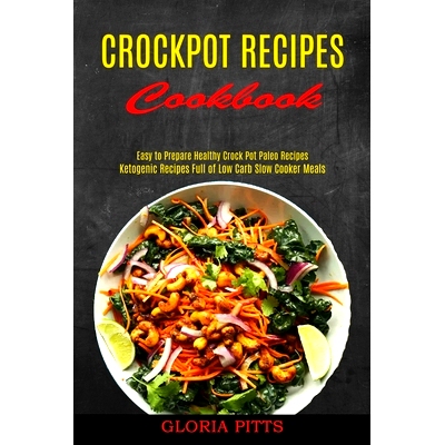 预订 Crockpot Recipes Cookbook: Ketogenic Recipes Full of Low Carb Slow Cooker Meals (Easy to Prepare Healthy Crock Pot