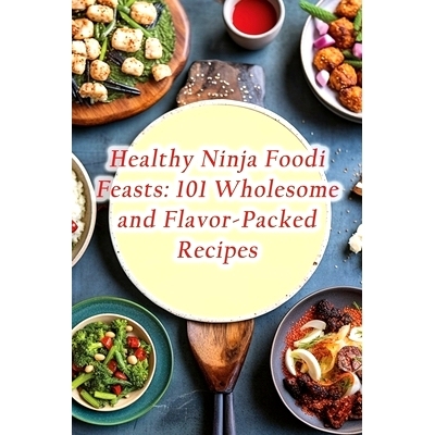 预订 Healthy Ninja Foodi Feasts: 101 Wholesome and Flavor-Packed Recipes: 9798862161625