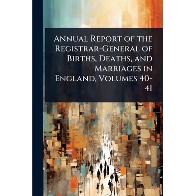 预订 Annual Report of the Registrar-General of Births, Deaths, and Marriages in England, Volumes 40-41 9781024009811
