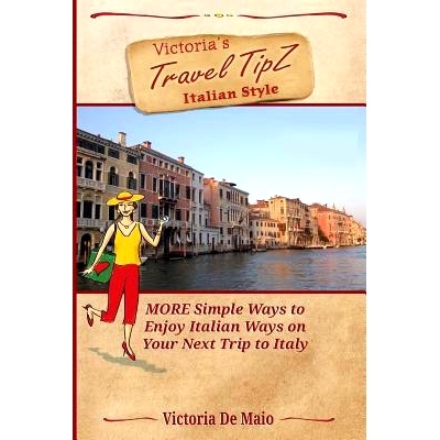 预订 Victoria’s Travel TipZ Italian Style: MORE Simple Ways to Enjoy Italian Ways on Your Next Trip to Italy: 978198164
