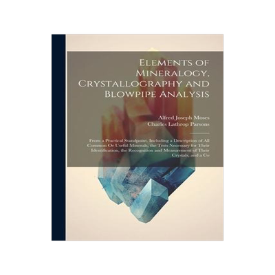 [预订]Elements of Mineralogy, Crystallography and Blowpipe Analysis: From a Practical Standpoint, Includin 9781021342904