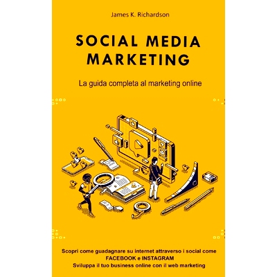 预订 Social Media Marketing: La guida completa al marketing online. Scopri come guadagnare su internet attraverso i soci