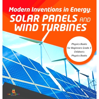 预订 Modern Inventions in Energy: Solar Panels and Wind Turbines - Physics Books for Beginners Grade 3 - Children’s Phy
